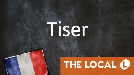 French Word of the Day: Tiser