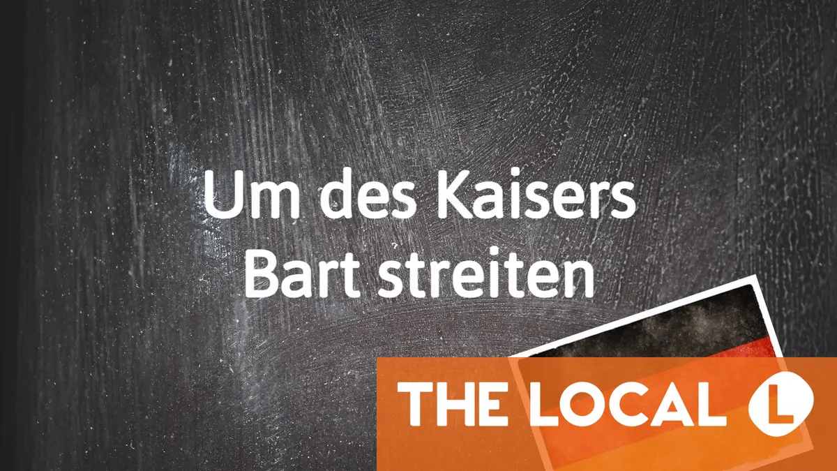German phrase of the day: Um des Kaisers Bart streiten