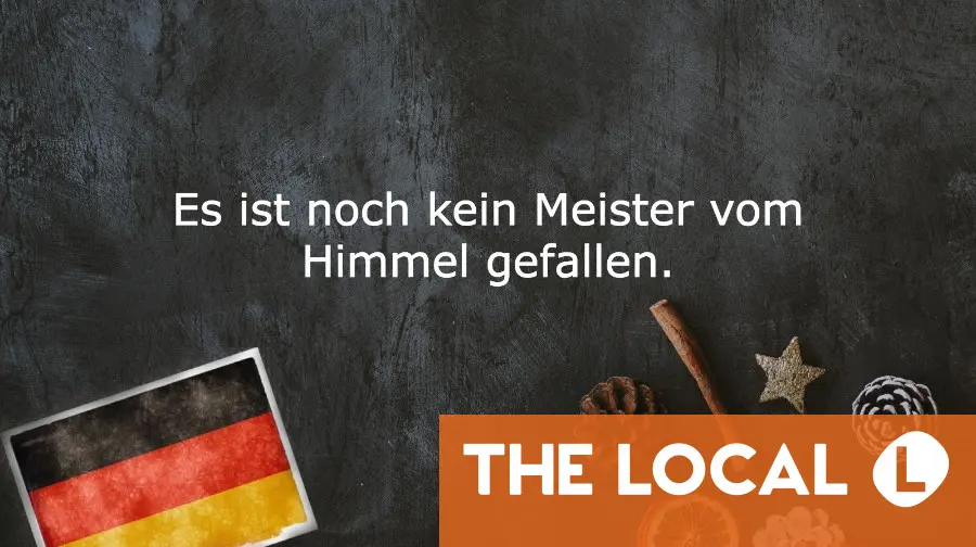 German phrase of the day: Es ist noch kein Meister vom Himmel gefallen