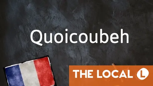 French Word of the Day: Quoicoubeh
