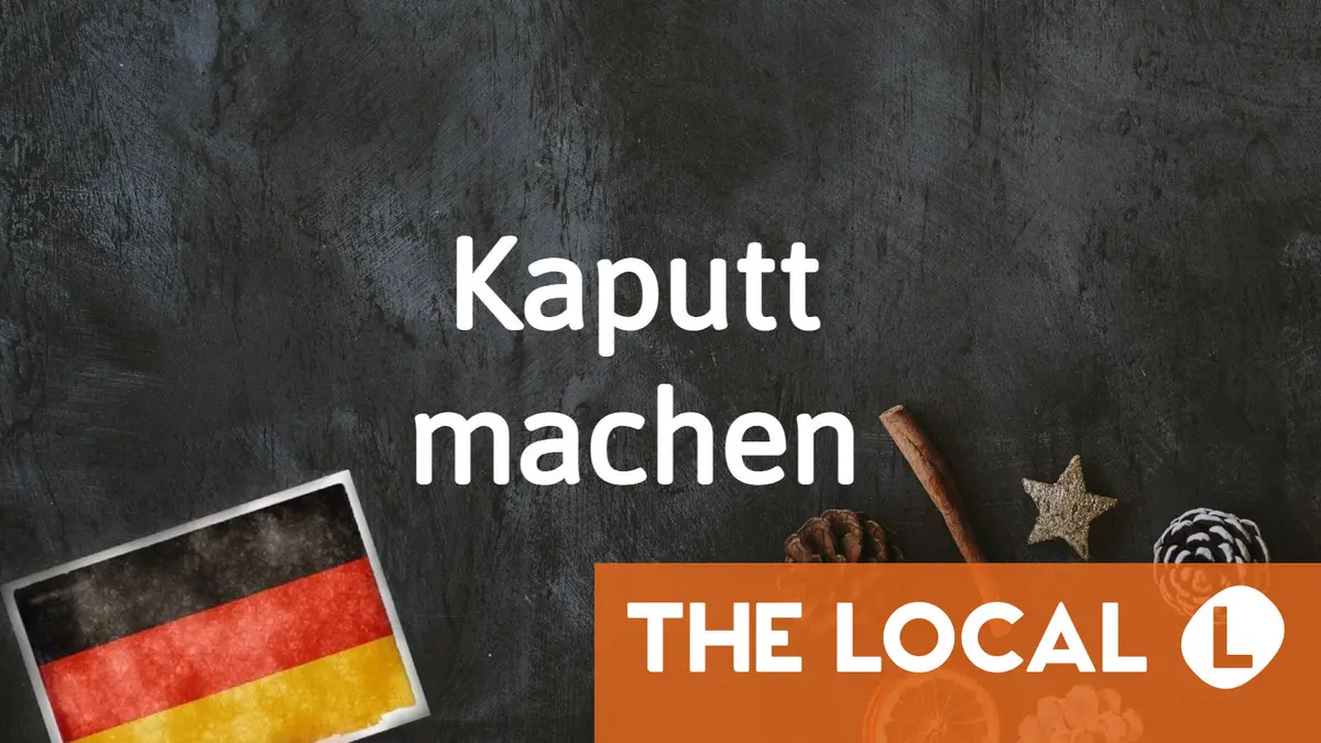 German phrase of the day: Kaputt machen